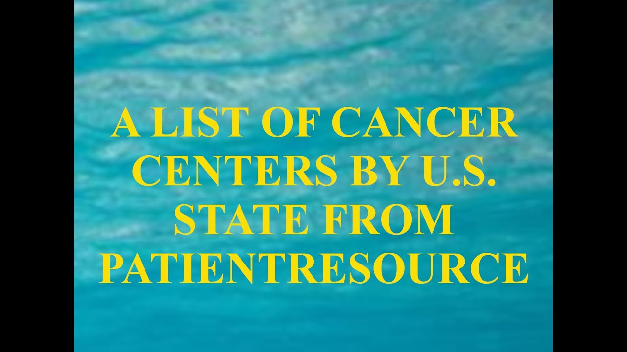 A LIST OF CANCER CENTERS BY U.S. STATE FROM PATIENTRESOURCE - YouTube
