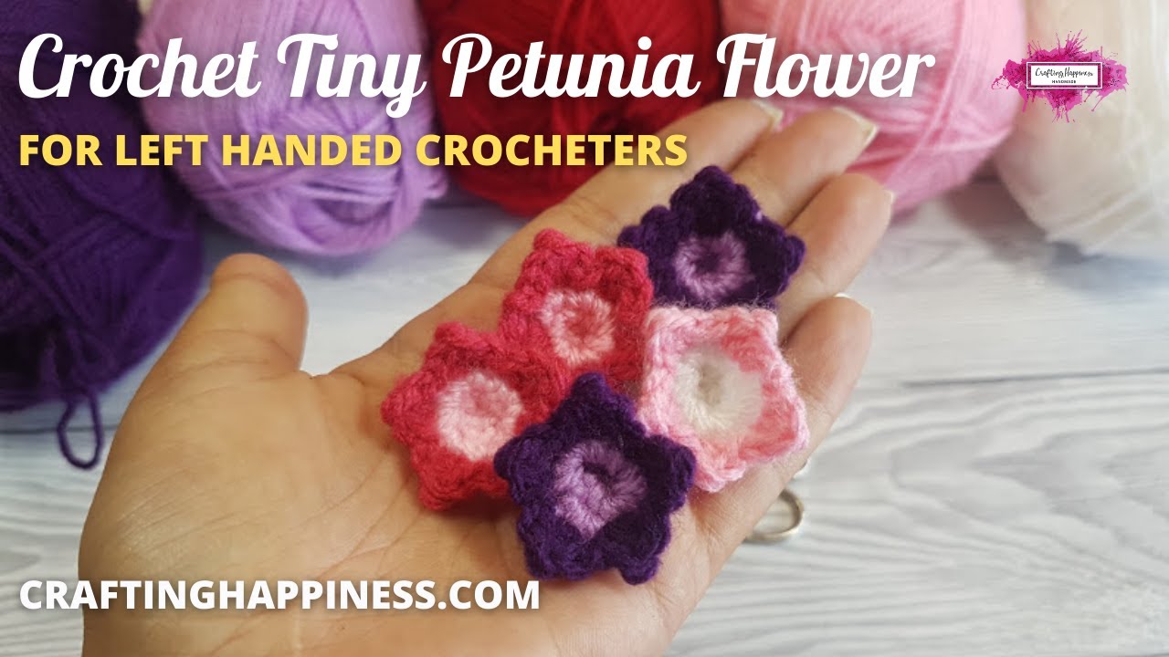 How to Crochet A Tiny Petunia Flower (LEFT HANDED) | Crafting Happiness ...