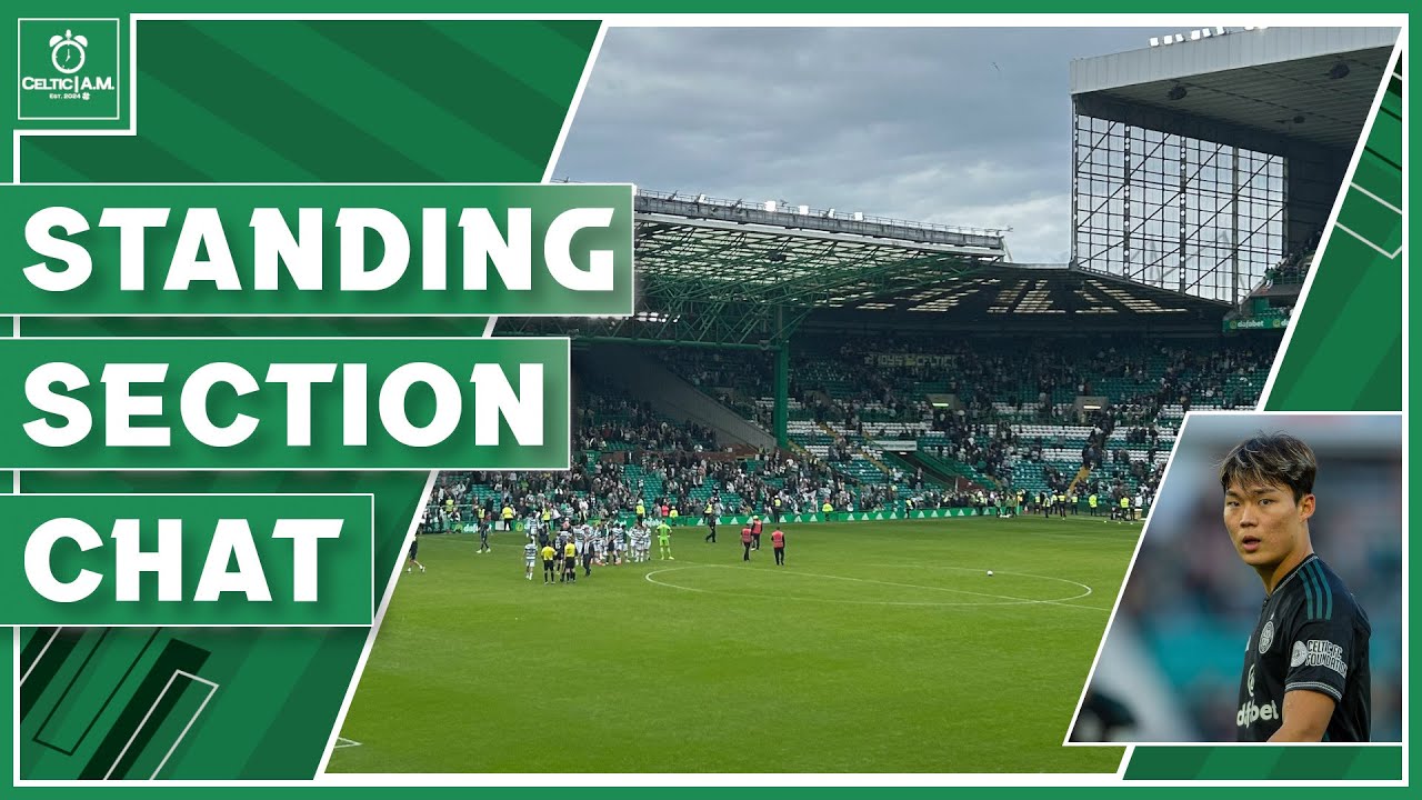 Standing section chat, potential Oh exit & Frimpong money | Celtic AM ...