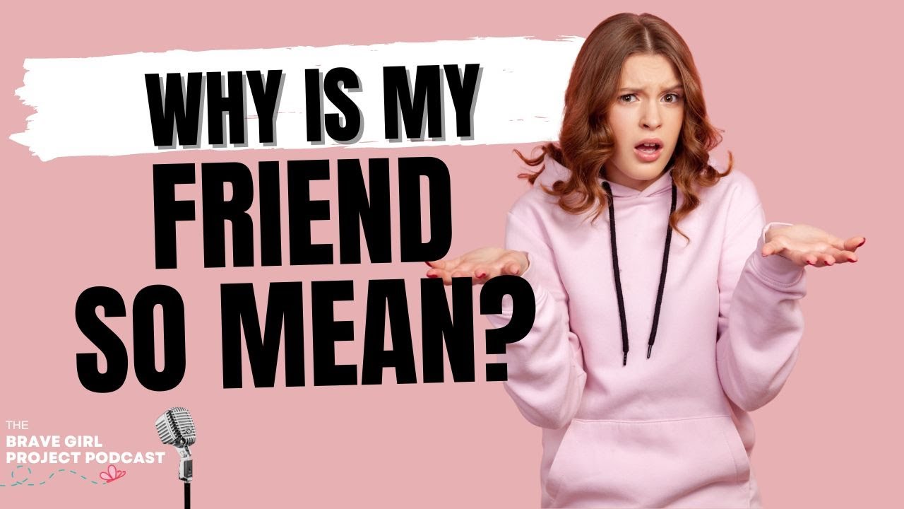 Why is my friend so mean -The Brave Girl Project Podcast - YouTube