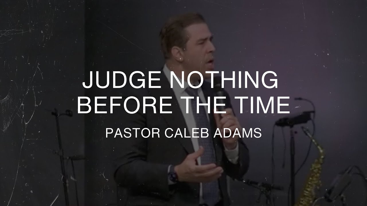 Judge Nothing Before The Time - Pastor Caleb Adams - July 30, 2023 ...