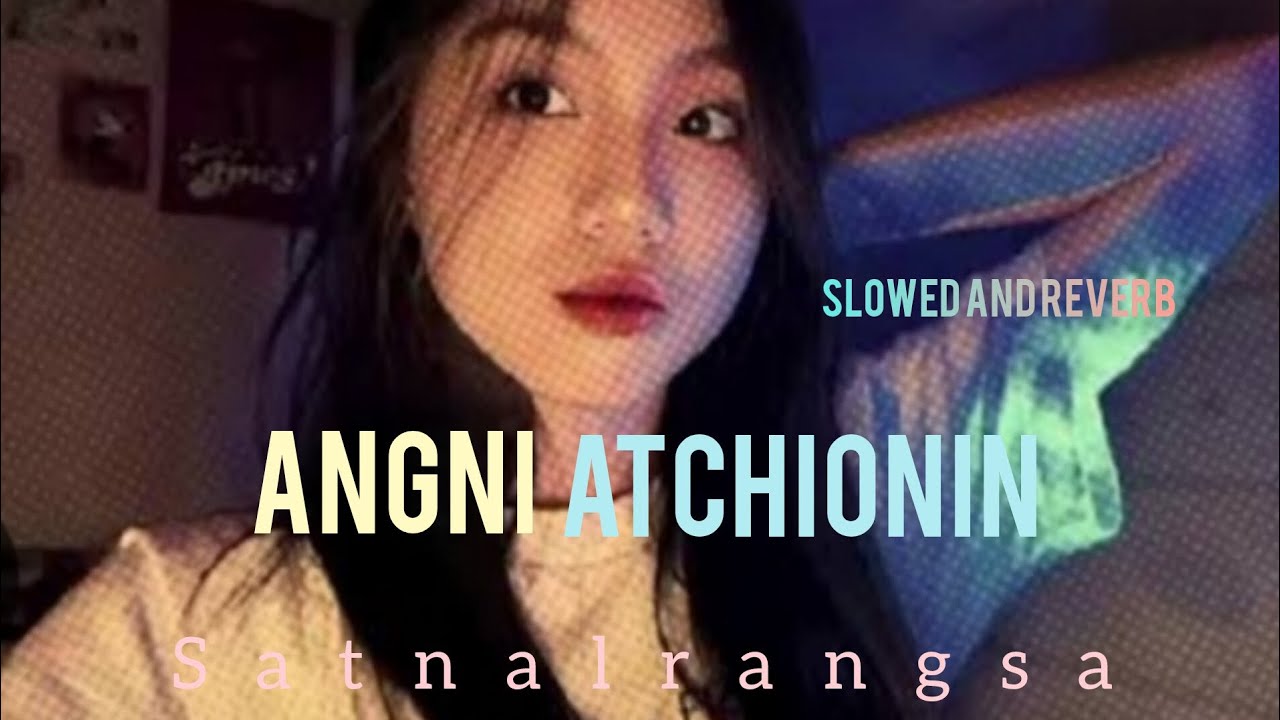 [slowed and reverb] angni atchionin | new garo remix lofi song | satnal rangsa | full music 🎧 ...