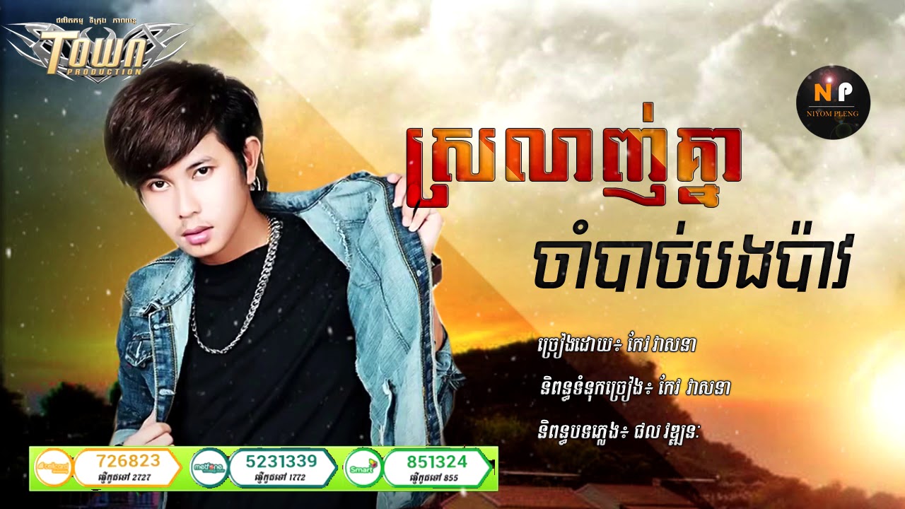 keo veasna new, ស្រឡាញ់គ្នាចាំបាច់បងប៉ាវ - កែវ វាសនា,បទថ្មី, Khmer Song 2017 New - YouTube