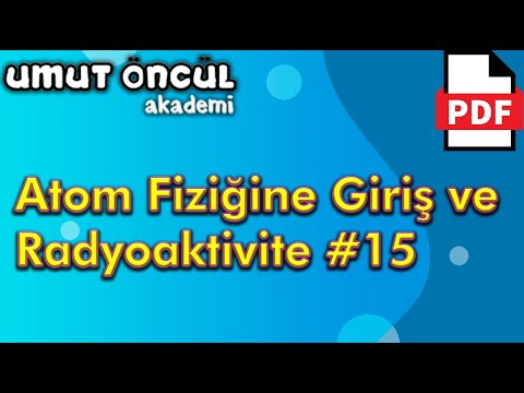 Atom Fiziğine Giriş ve Radyoaktivite #15 | Radyoaktivite #2 | +PDF