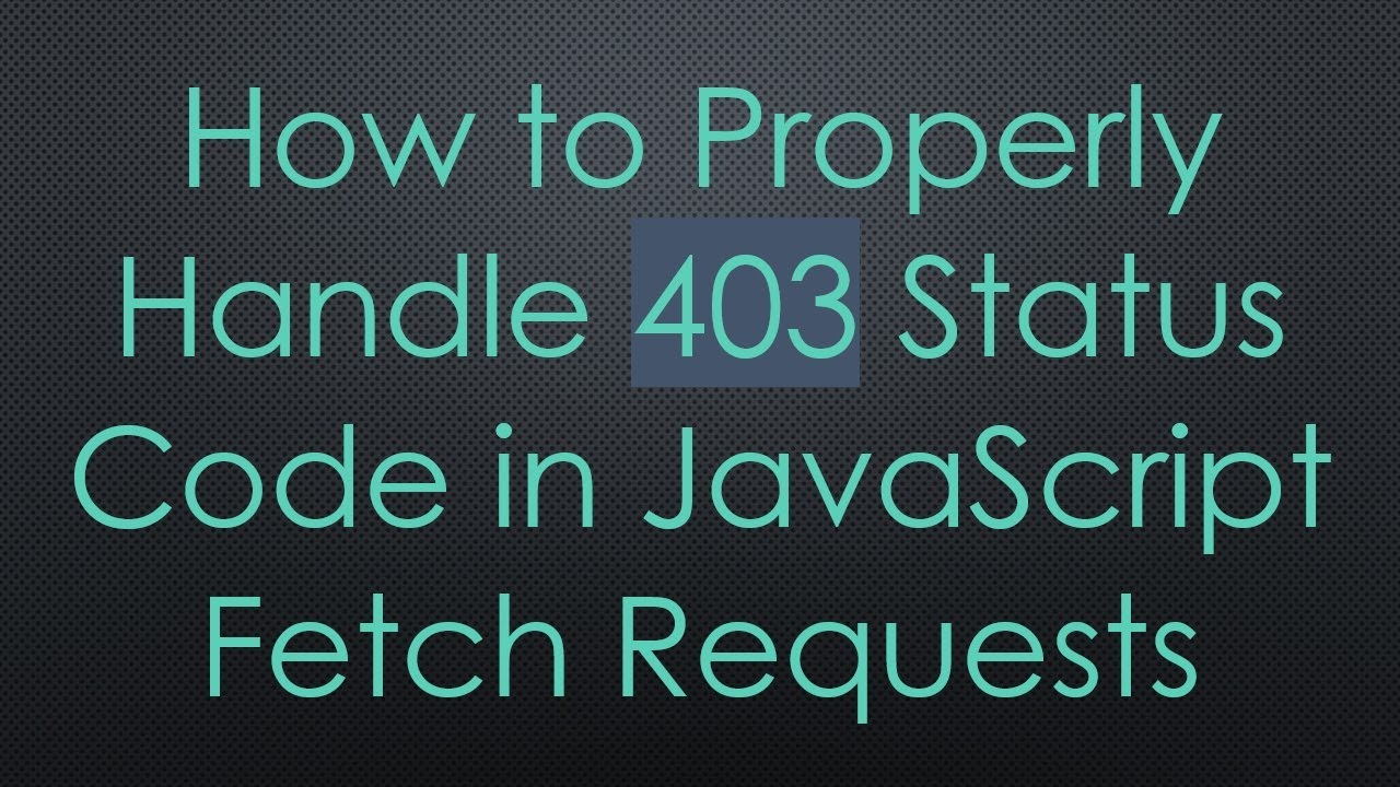 How To Properly Handle 403 Status Code In Javascript Fetch Requests Youtube
