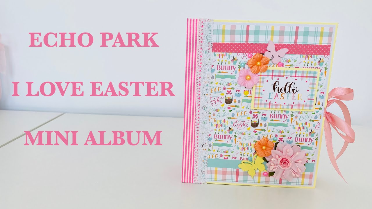 EASTER MINI ALBUM with Echo Park I Love Easter Collection using one ...