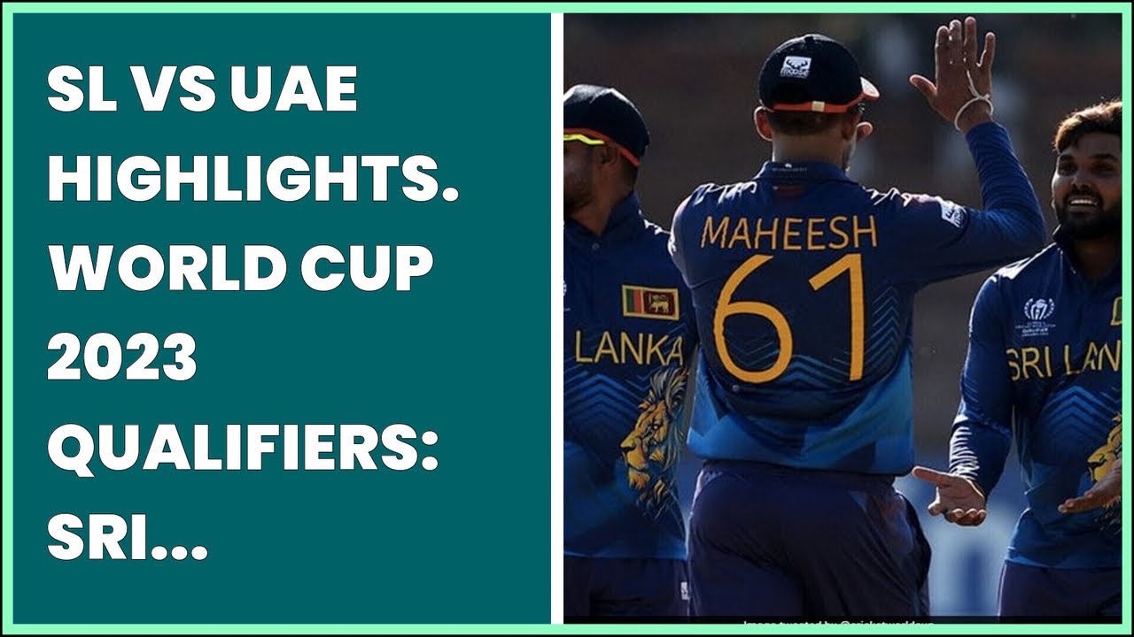 SL VS UAE HIGHLIGHTS. WORLD CUP 2023 QUALIFIERS: SRI LANKA BEATS UAE BY ...
