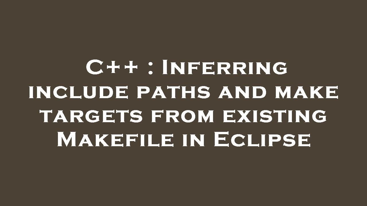 C++ : Inferring include paths and make targets from existing Makefile in Eclipse - YouTube