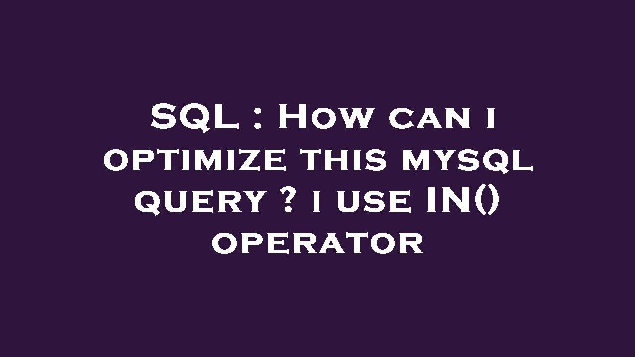 SQL : How can i optimize this mysql query ? i use IN() operator - YouTube