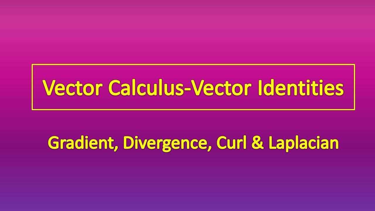 Shortcuts Vector Identities In Vector Calculus For Gradient Divergence Curl And Laplacian