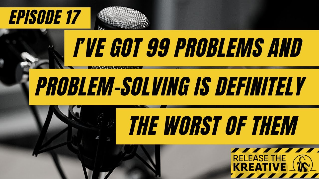 I’ve got 99 Problems and Problem-Solving is One of Them Episode 17 ...