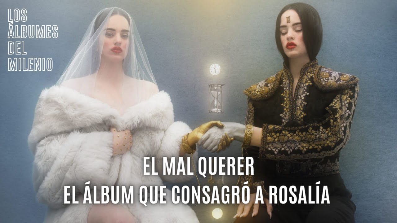 EL MAL QUERER: EL ÁLBUM QUE CONSAGRÓ A ROSALÍA - Los Álbumes del ...