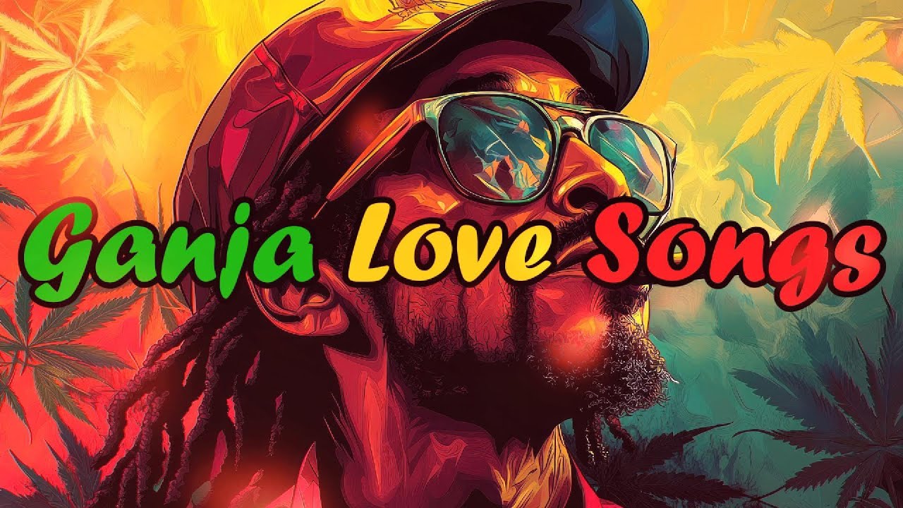 Ganja Love Songs: Songs to Feel & Chill/ Reggae Music 2024 - YouTube