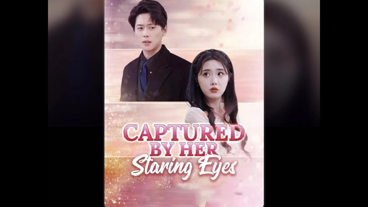 Captured By Her Staring Eyes ｜𝗙𝗨𝗟𝗟 𝗘𝗽𝗶𝘀𝗼𝗱𝗲𝘀💕𝗖𝗵𝗶𝗻𝗲𝘀𝗲 𝗗𝗿𝗮𝗺𝗮 - YouTube