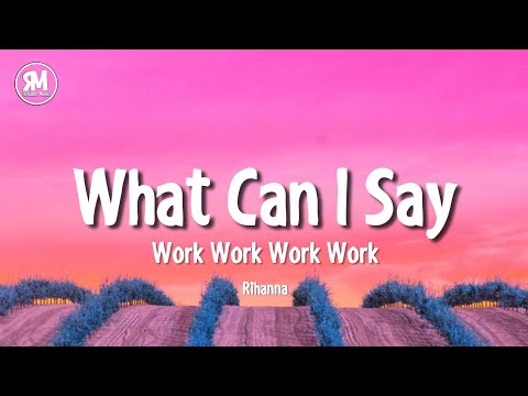 what can i say work work work work tiktok version | Rihanna - Work (lyrics)