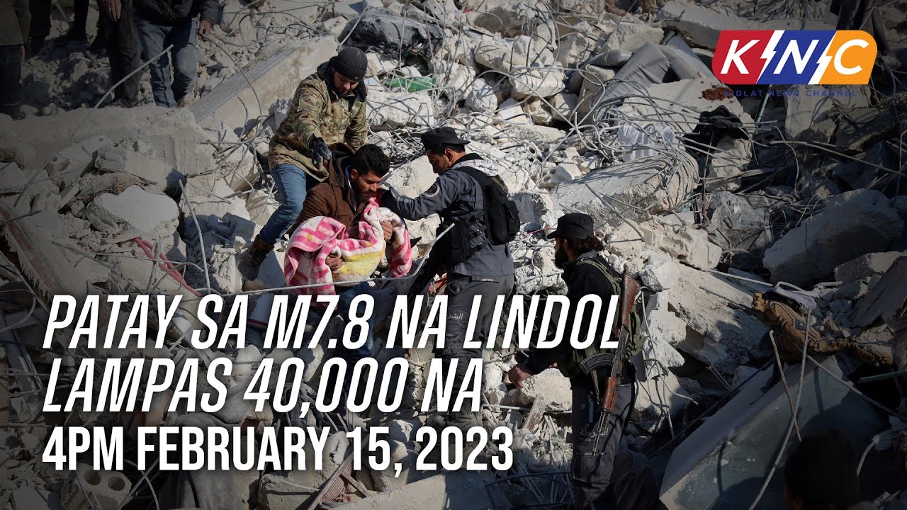 Patay sa M7.8 na Lindol Lampas 40,000 na|KNC UPDATE 4pm February 15 ...