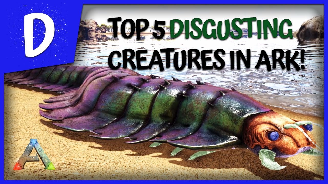 TOP 5 DISGUSTING & UGLY CREATURES IN ARK: SURVIVAL EVOLVED - YouTube