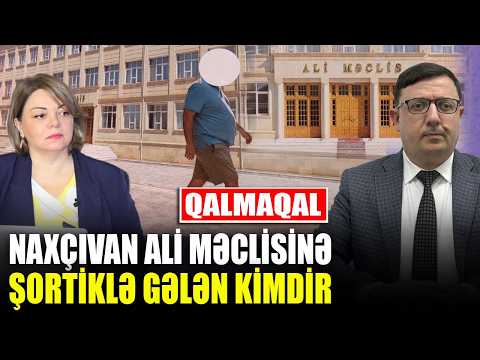 Naxçıvan Ali Məclisinə ŞORTİKLƏ gələn kimdir - QALMAQAL