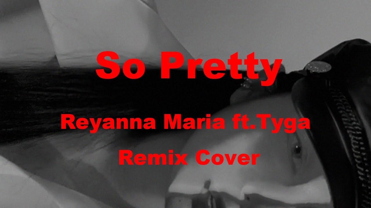 So pretty | Remix & Cover (Reyanna Maria ft.Tyga) - YouTube