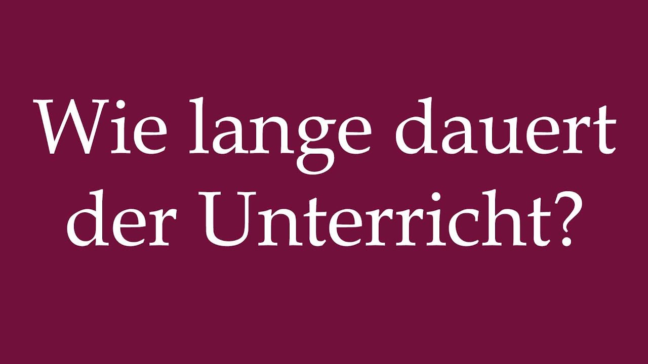 How to Pronounce ''Wie lange dauert der Unterricht'' Correctly in ...