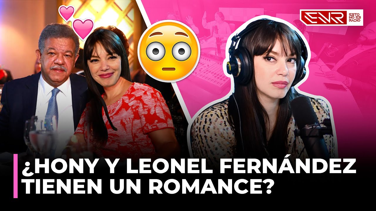 ¿HONY Y LEONEL FERNÁNDEZ TIENEN UN ROMANCE? HONY ESTRELLA SUELTA LA ...