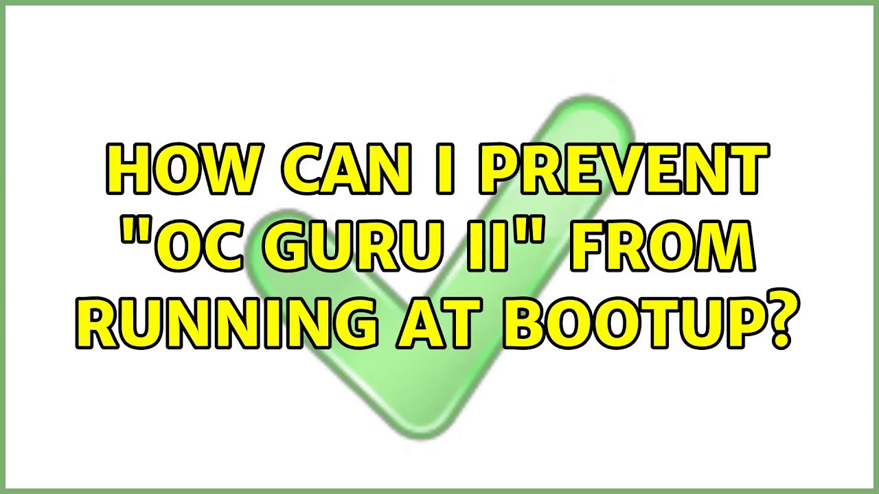 How can I prevent "OC GURU II" from running at bootup? (2 Solutions ...