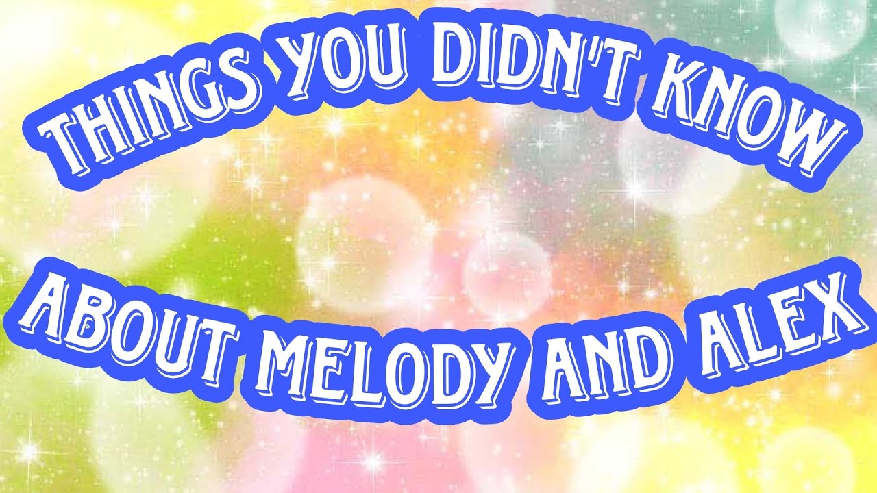 Things you didn't know about Melody and Alex - YouTube