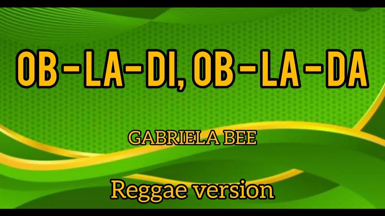 OB-LA-DI, OB-LA-DA(Lyrics) GABRIELA BEE Reggae version - YouTube