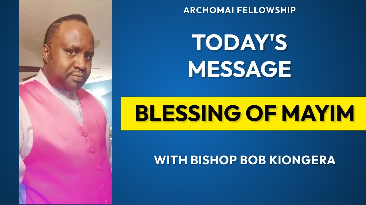 THE BLESSING OF MAYIM || BISHOP BOB KIONGERA - YouTube