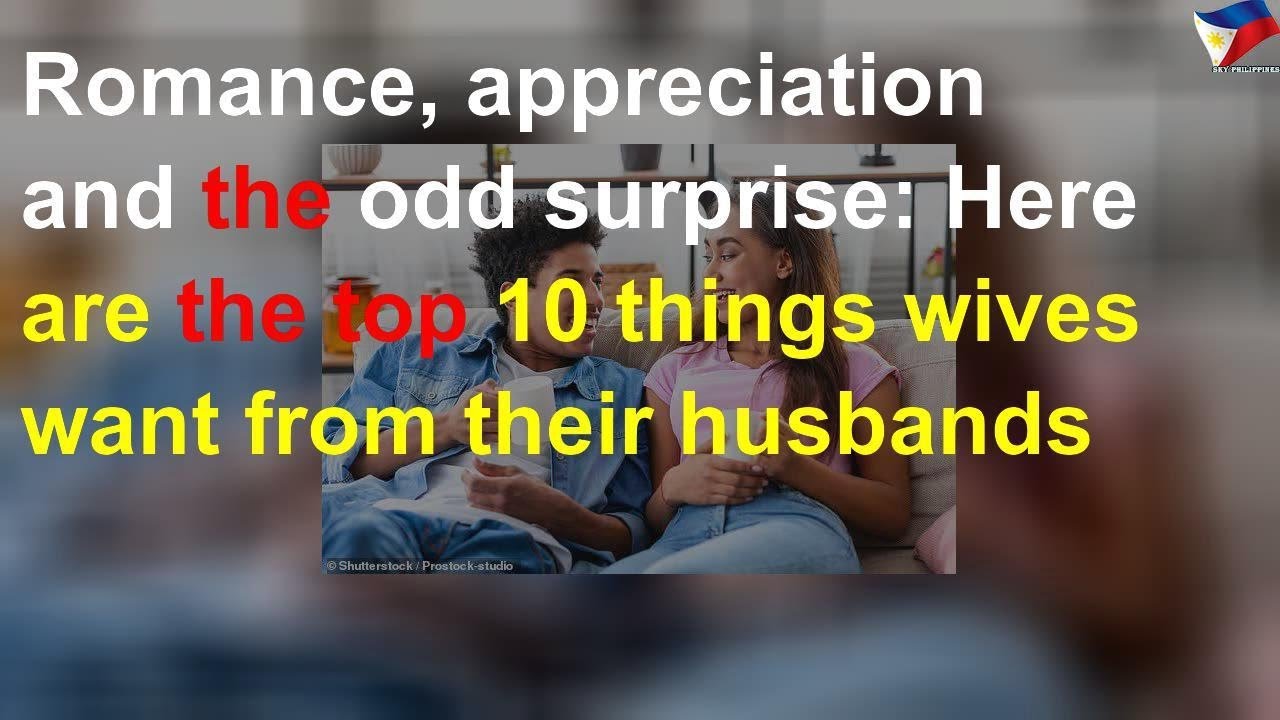 Here Are The Top 10 Things Wives Want From Their Husbands Youtube