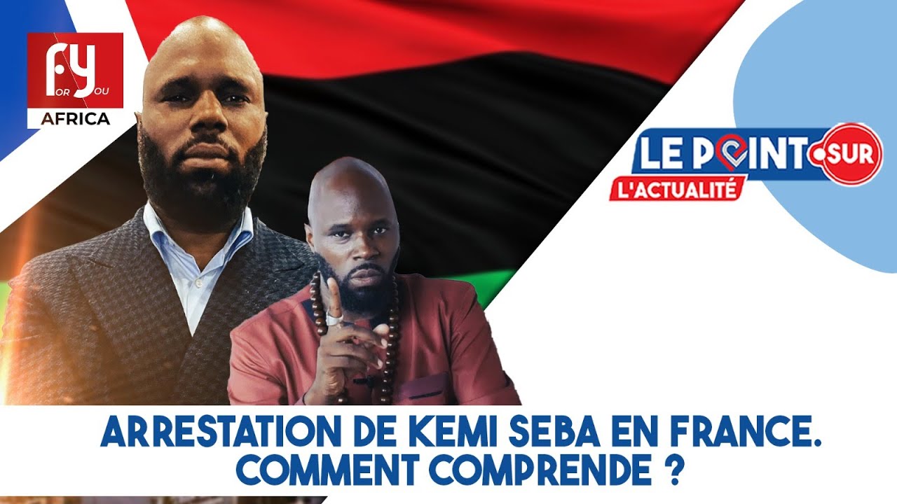 ARRESTATION DE KEMI SEBA EN FRANCE. COMMENT COMPRENDE ? - YouTube