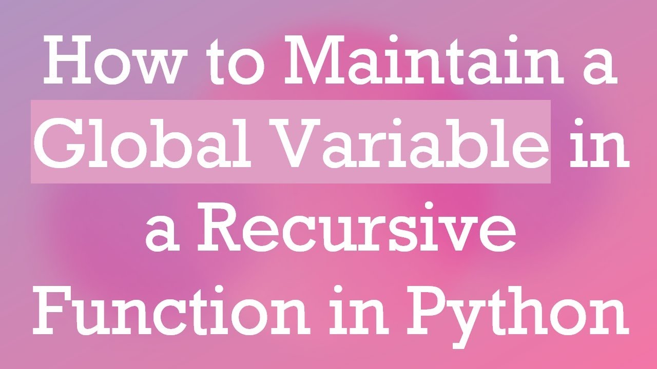 How to Maintain a Global Variable in a Recursive Function in Python - YouTube