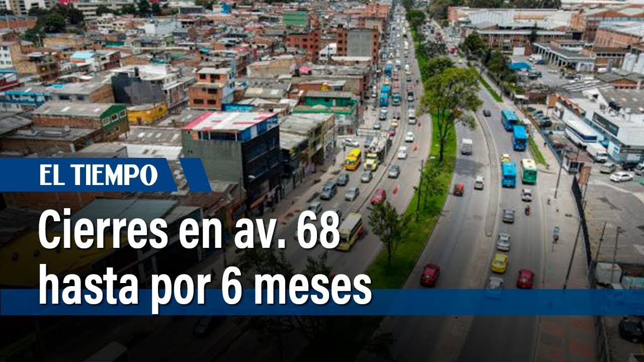 Cierres en avenida carrera 68 entre calles 12a y 24, hasta por 6 meses ...