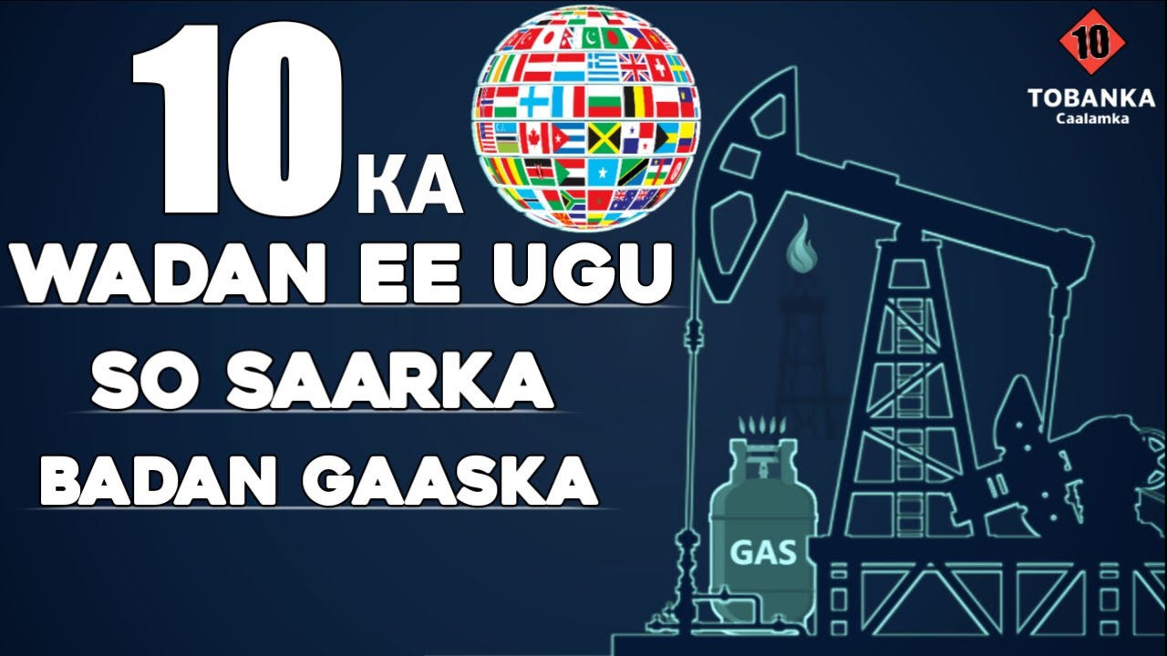 Tobanka wada ee caalamka ugu wax soo saarka badan gaaska dabiiciga ah ...