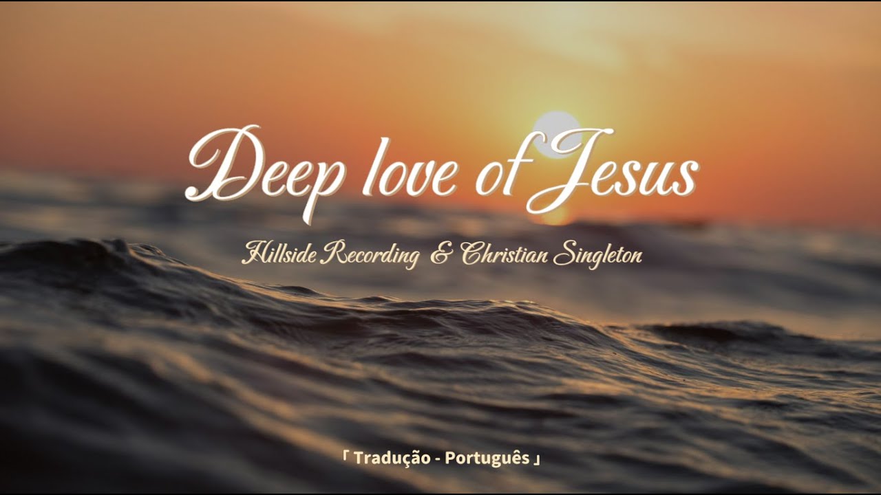 DEEP LOVE OF JESUS - HILLSIDE RECORDING & CHRISTIAN SINGLETON (TRADUÇÃO ...