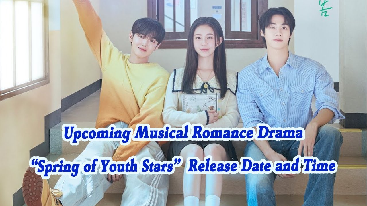 Upcoming Musical Romance Drama "Spring of Youth" Release Date and Time ...
