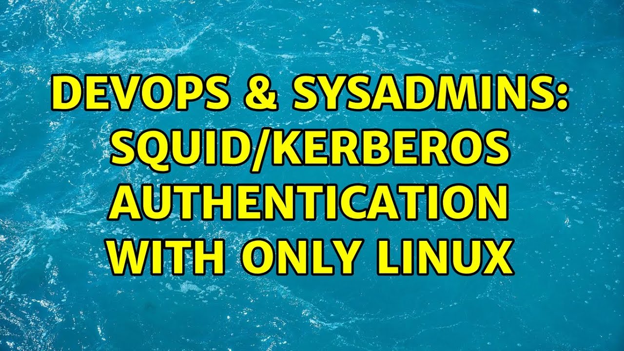 DevOps & SysAdmins: Squid/Kerberos authentication with only Linux - YouTube