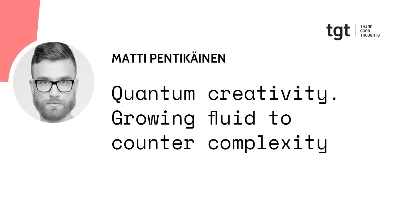 TGT | #15 Matti Pentikäinen - Quantum creativity. Growing fluid to counter complexity - YouTube