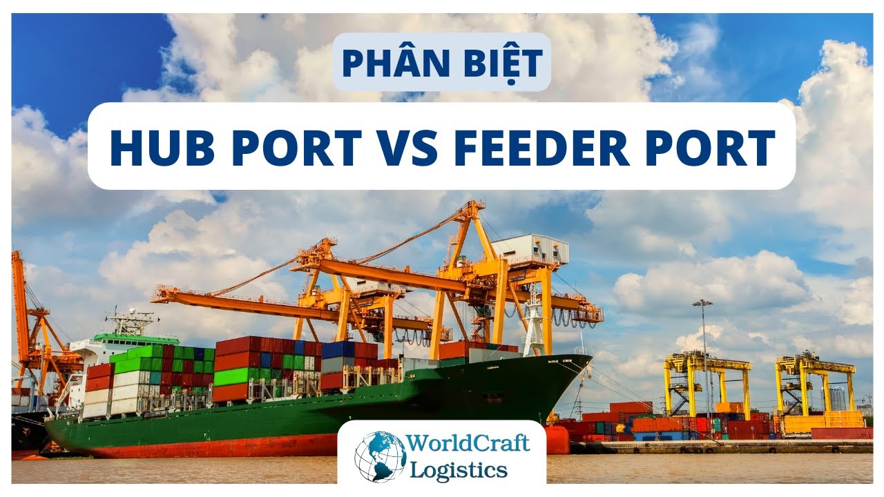 EPISODE 49 - PHÂN BIỆT HUB PORT VS FEEDER PORT | WORLDCRAFT LOGISTICS ...