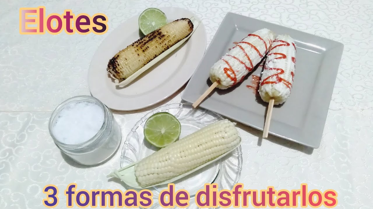 3 formas deliciosas de comer nuestros elotes 🌽🌽 ||elotes locos, asados ...