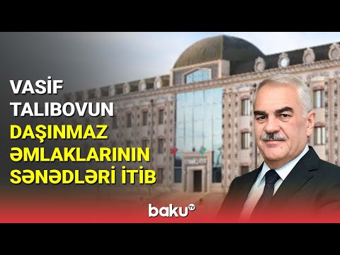 Vasif Talıbovun daşınmaz əmlaklarının sənədləri itib - BAKU TV