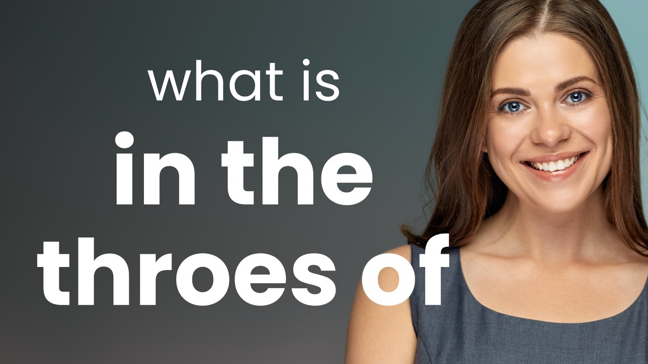 Understanding the Phrase "In the Throes of" - YouTube