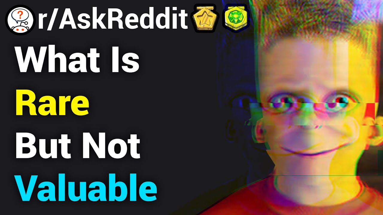 What Is Rare But Not Valuable? /r/AskReddit - YouTube