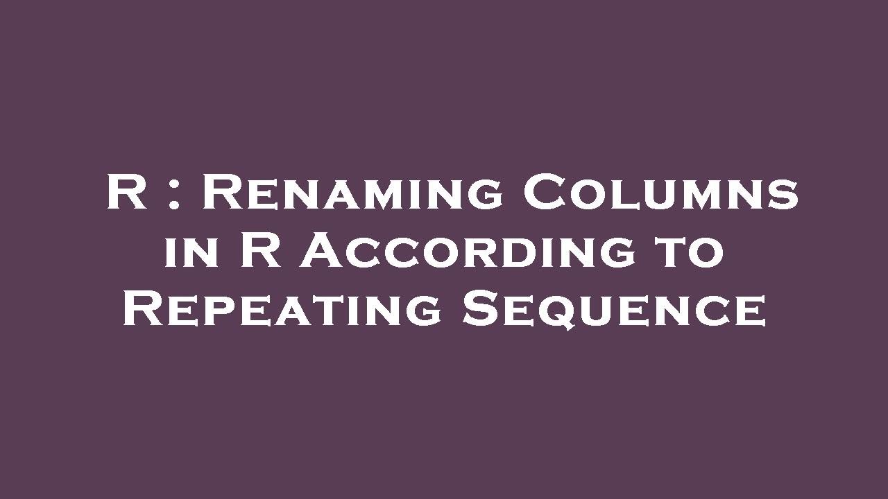 R Renaming Columns In R According To Repeating Sequence Youtube 9623