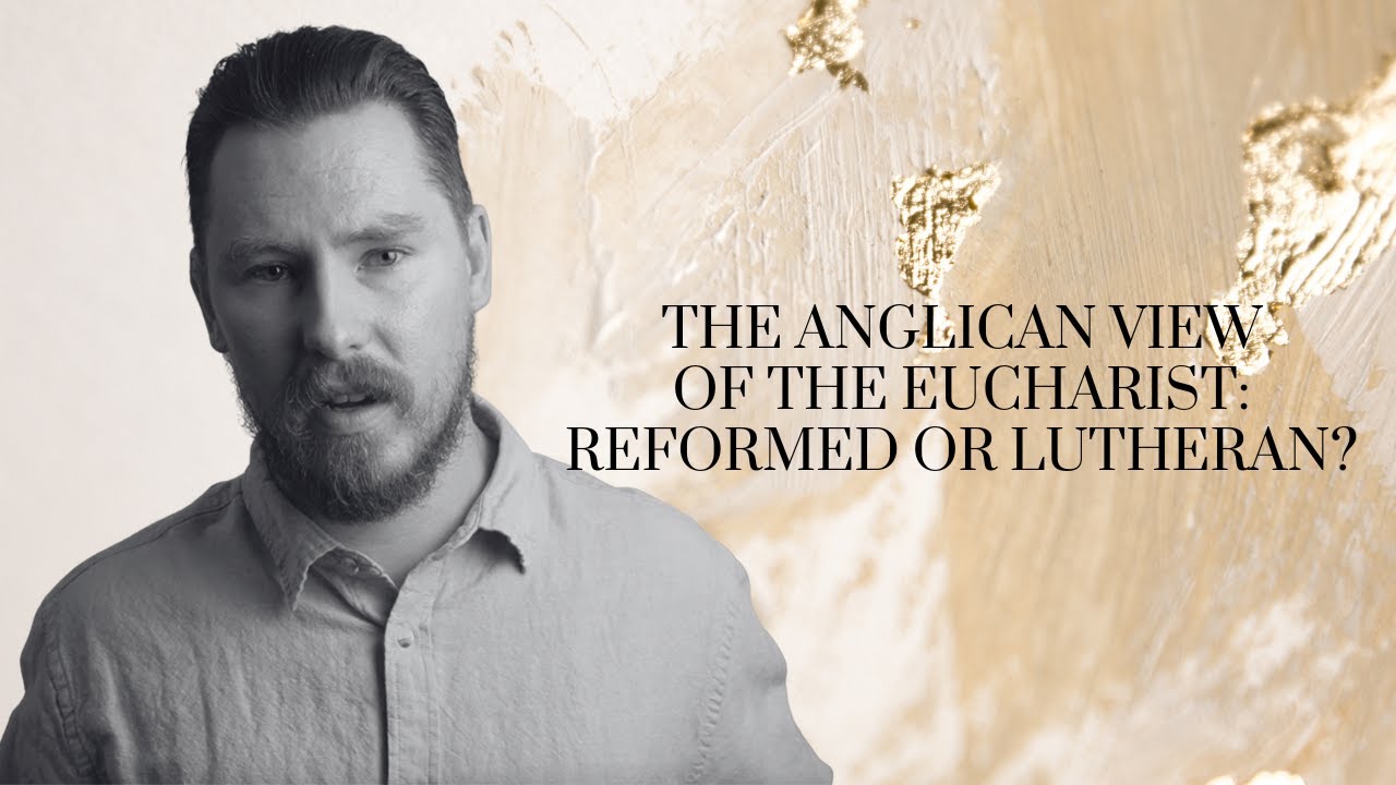 The Anglican View of the Eucharist: Reformed or Lutheran? - YouTube