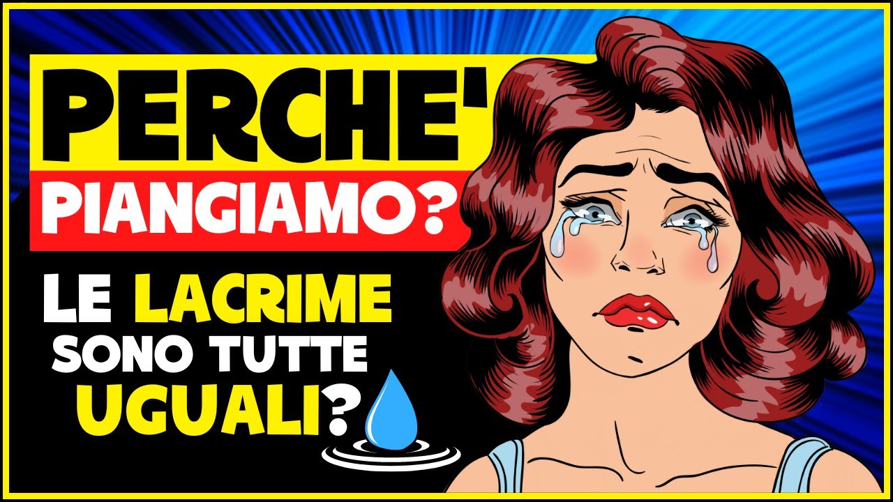 Perché si piange? A cosa serve il pianto e come avviene? Le lacrime ...