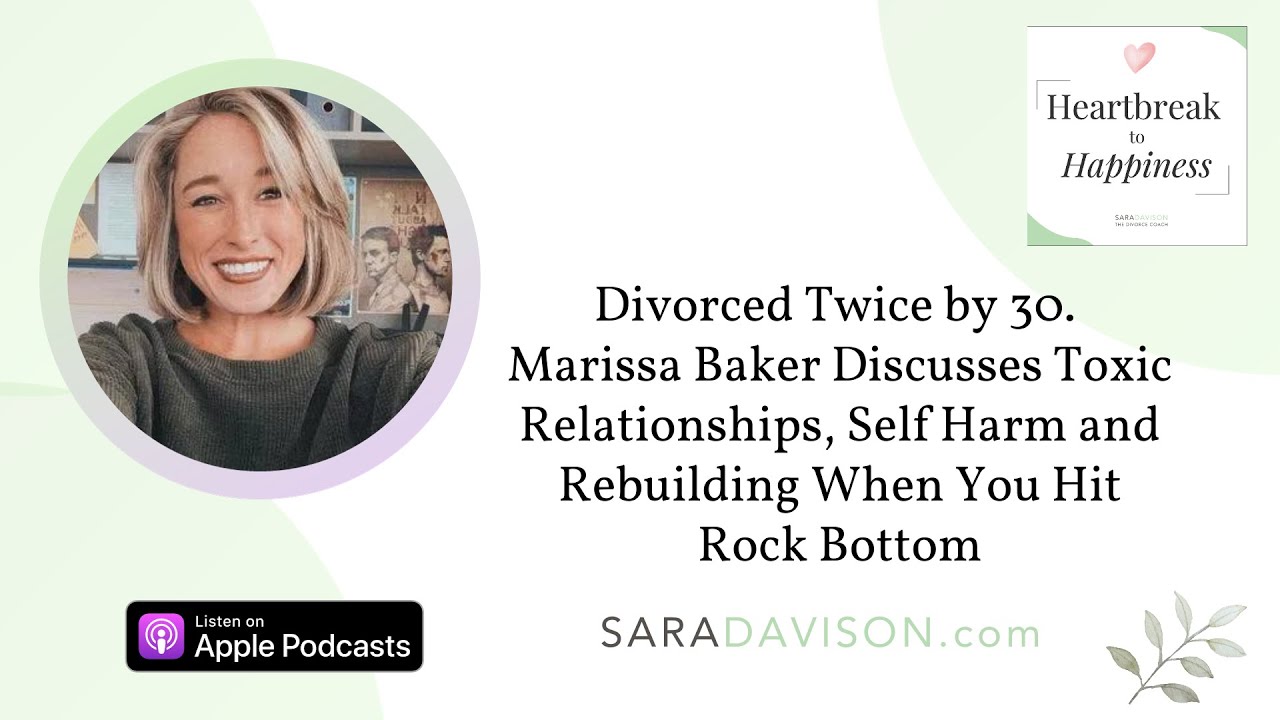 S2 E19: Divorced Twice by 30. Marissa Baker Discusses Toxic Relationships Self Harm and ...
