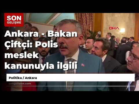 Ankara - Bakan Çiftçi: Polis meslek kanunuyla ilgili bir çalışma var