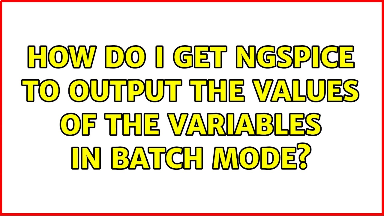 How Do I Get Ngspice To Output The Values Of The Variables In Batch