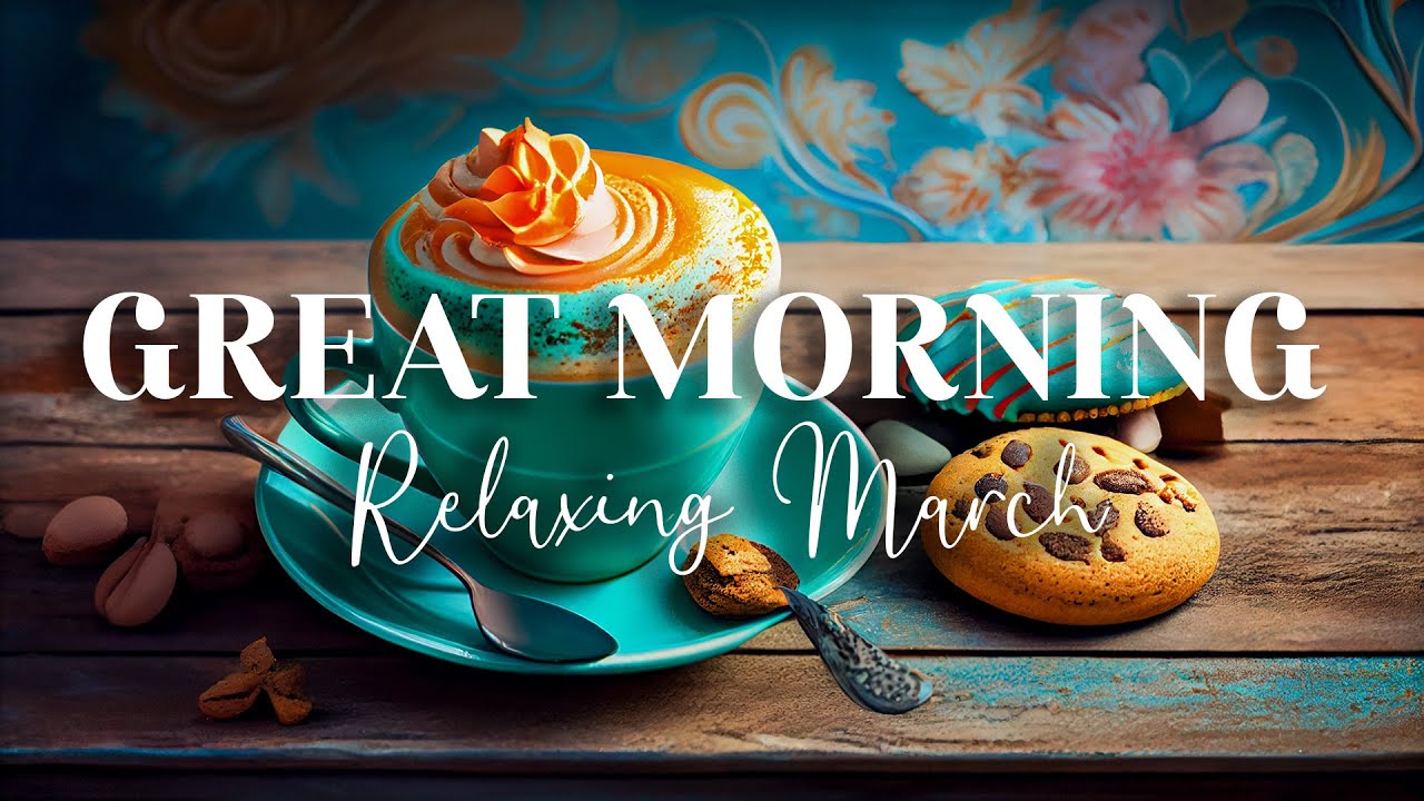 Sweet Jazz ☕ Feeling Relaxing March Coffee Music and Happy Morning ...